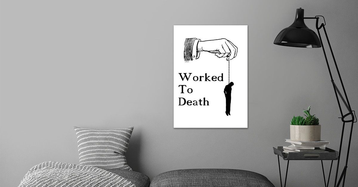 'Worked To Death' Poster by Art Pirate | Displate