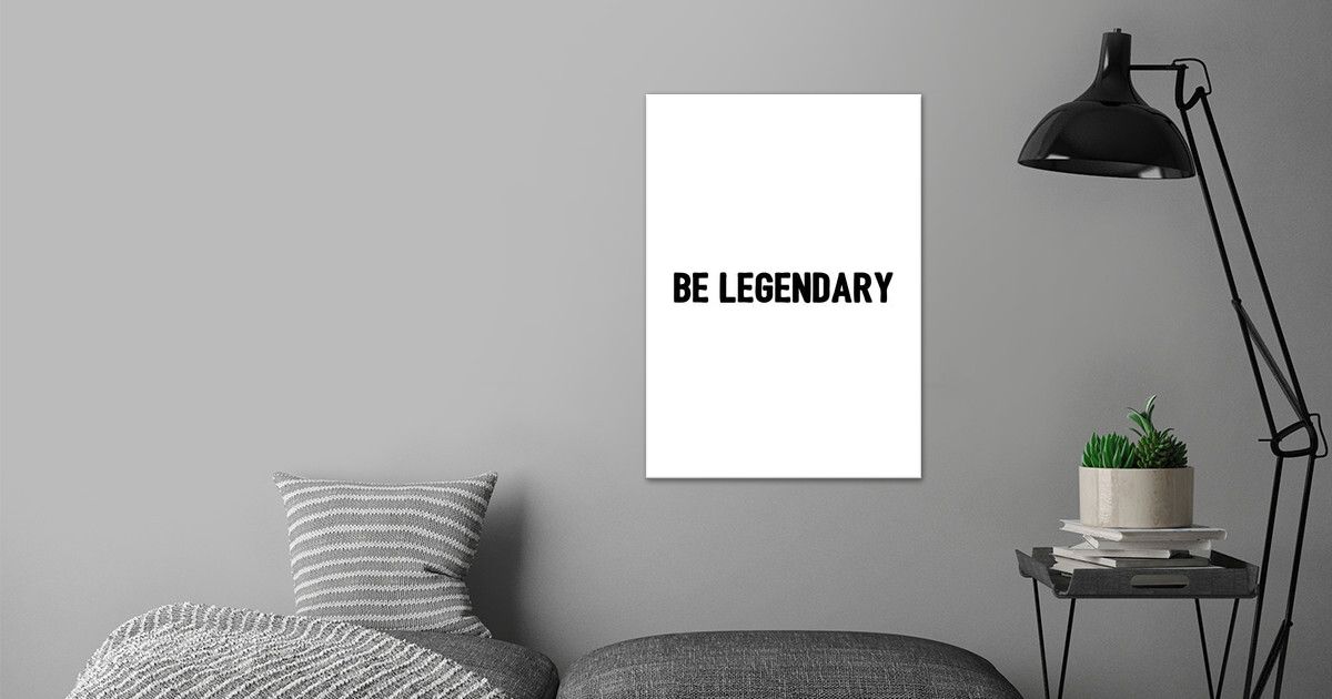 'Be Legendary' Poster by dkDesign | Displate
