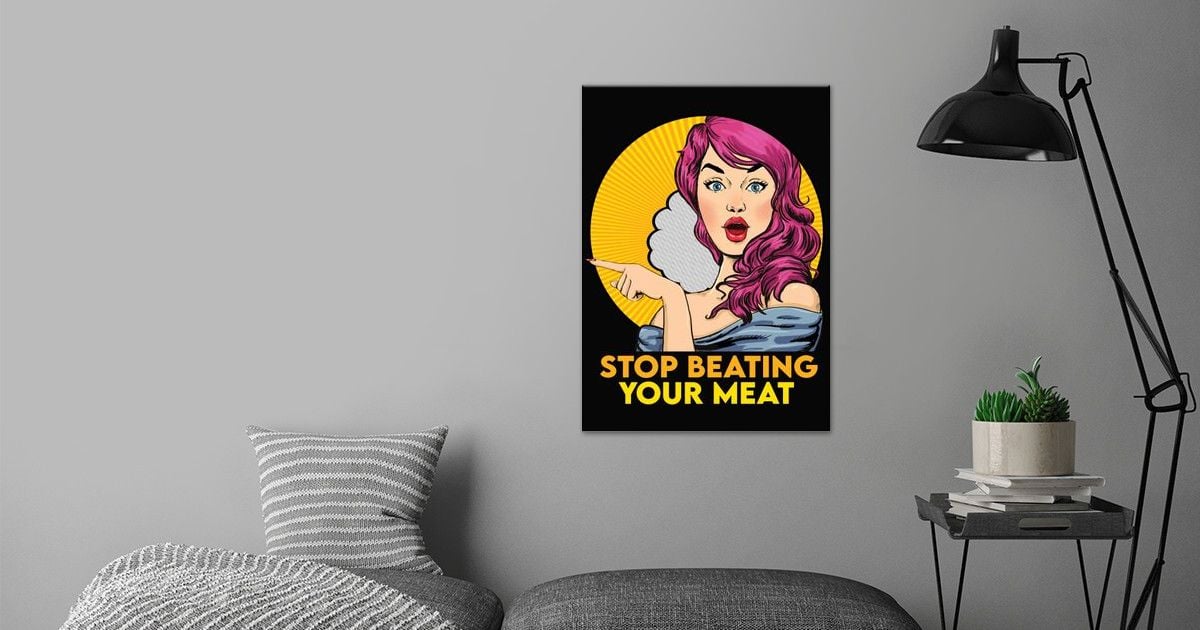 'STOP BEATING YOUR MEAT' Poster by theanomalius | Displate
