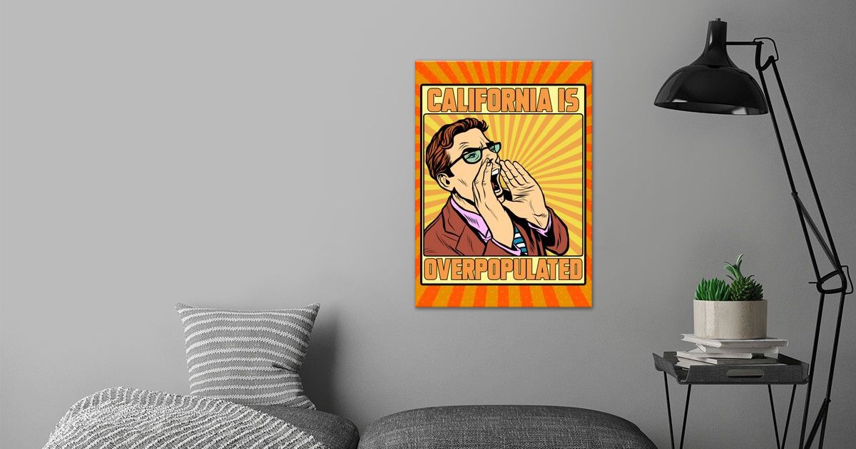 'CALIFORNIA OVERPOPULATED' Poster by theanomalius | Displate