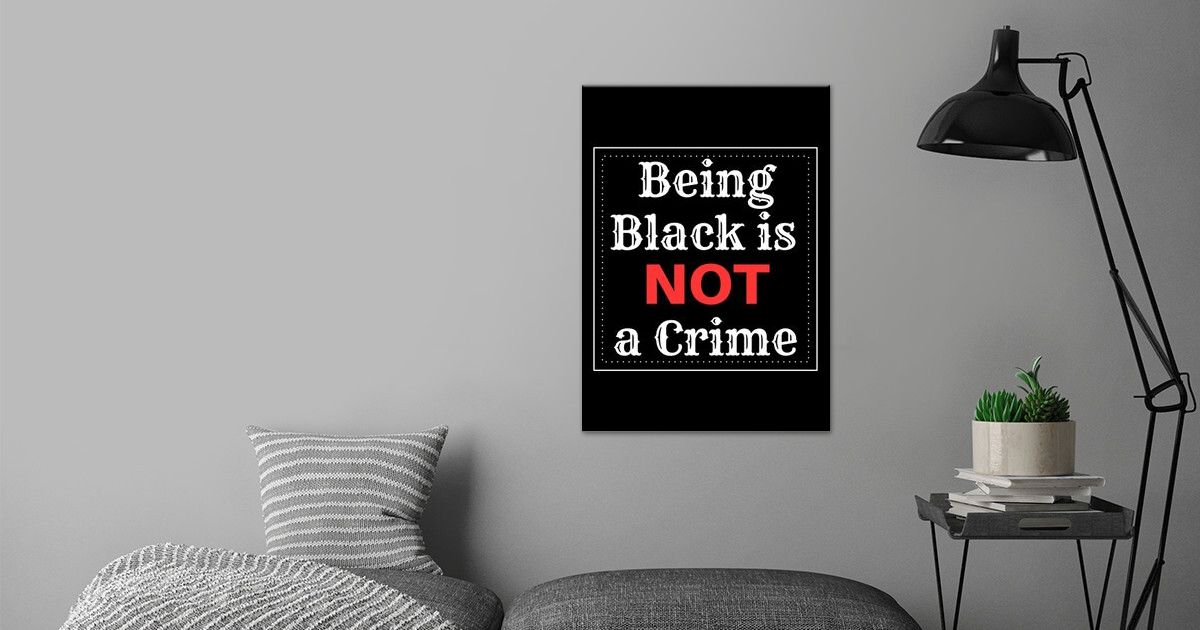 'Being Black Is Not a Crime' Poster by LeSheer Displate | Displate