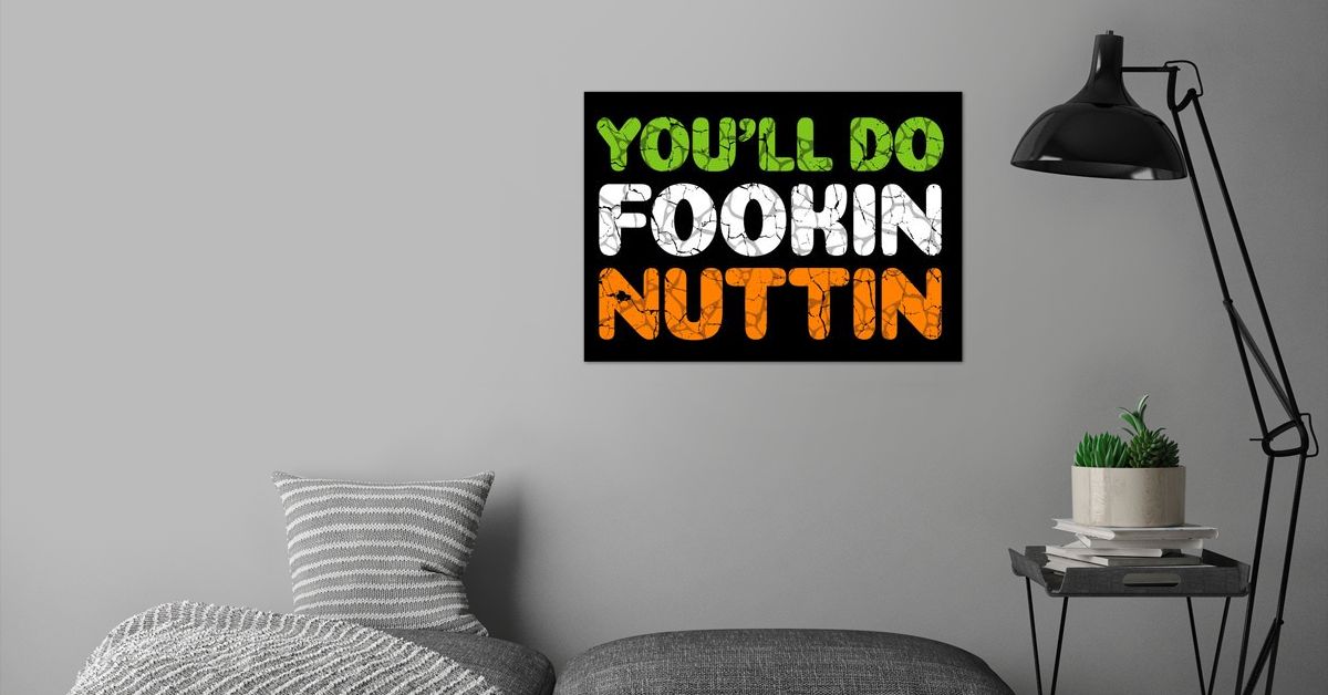 'Youll do fookin nuttin Ir' Poster by Powdertoastman | Displate