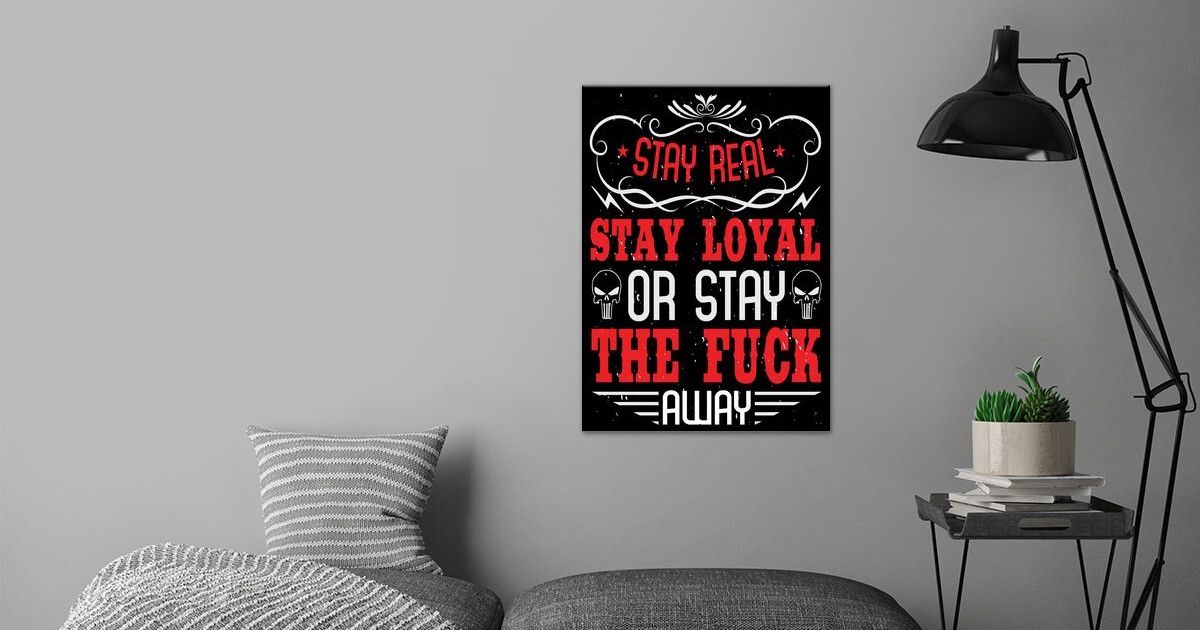 'Stay real stay loyal or' Poster by Bombdesign | Displate