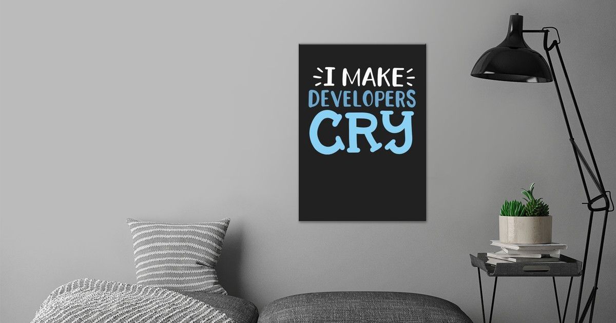 'I Make Developers Cry' Poster by maxdesign | Displate