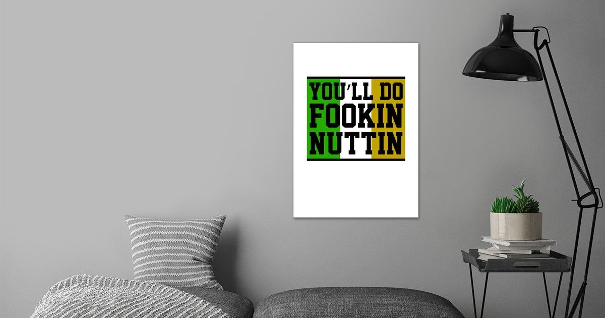 'Youll Do Fookin Nuttin' Poster by Steven Zimmer | Displate