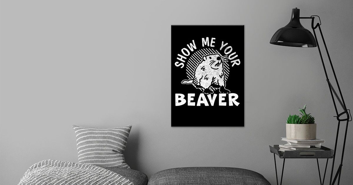 'Show Me Your Beaver' Poster by NAO | Displate