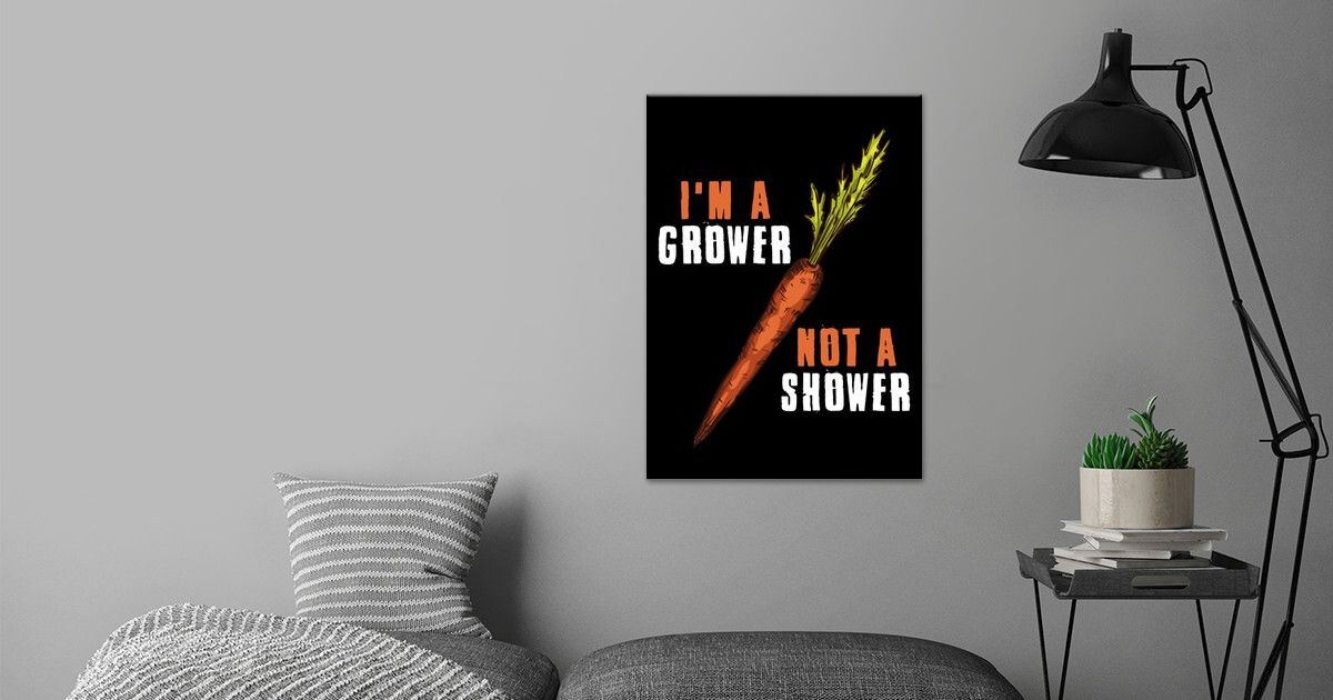 'Im A Grower Not A Shower' Poster by CatRobot | Displate