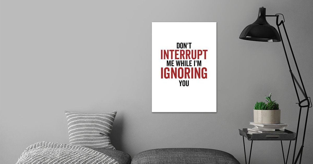 'Dont Interrupt Me While' Poster by TheLoneAlchemist | Displate