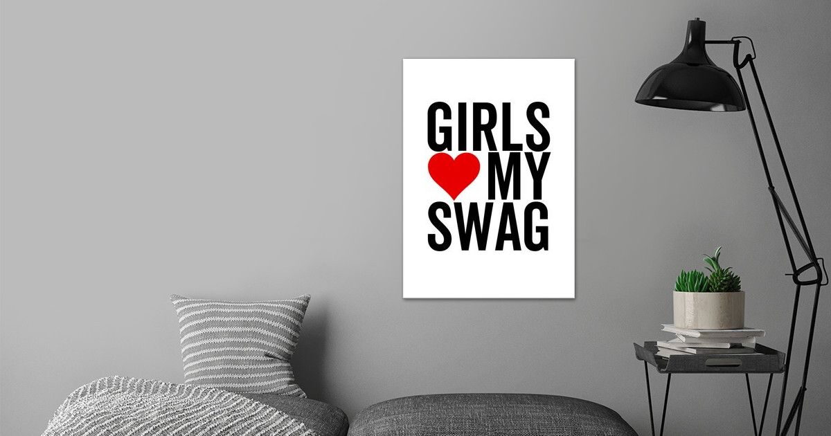'Girls Love My Swag' Poster by TheLoneAlchemist | Displate
