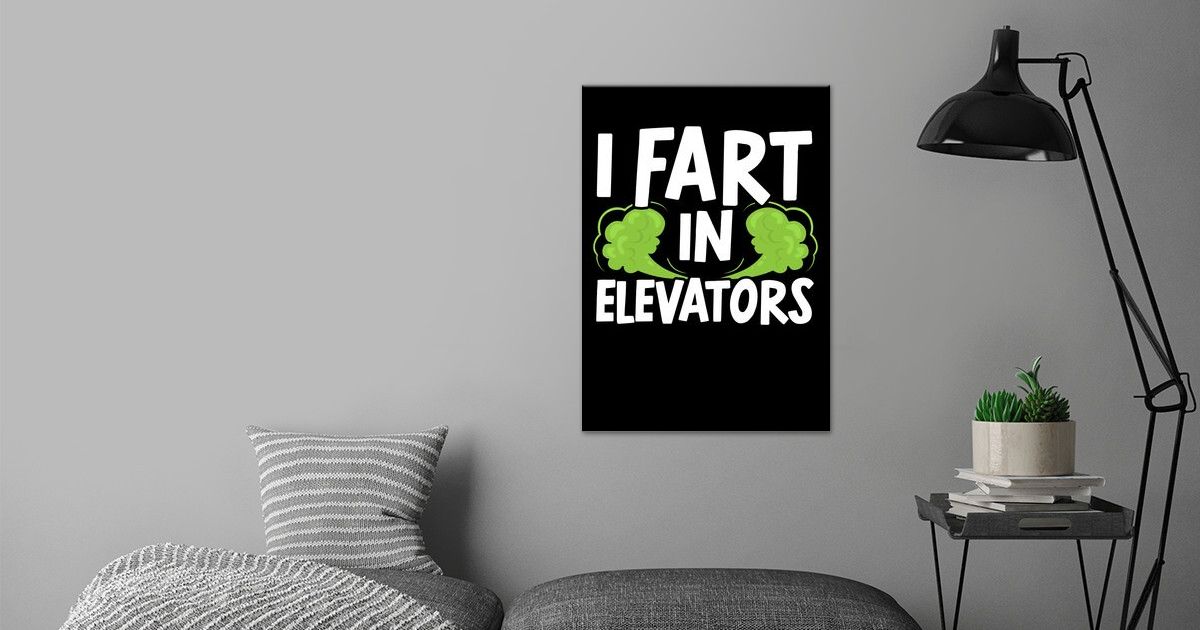 'I Fart In Elevators' Poster by NAO | Displate